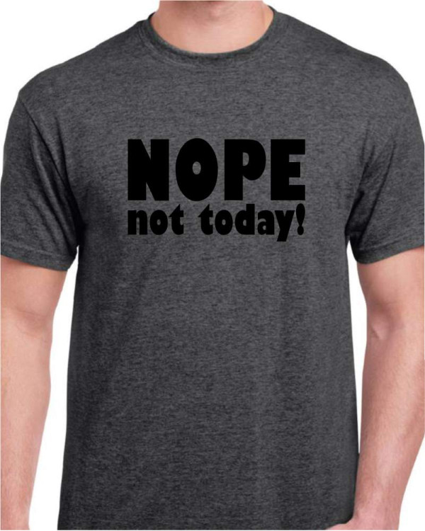 Nope Not Today Unisex T-Shirt or Hoodies