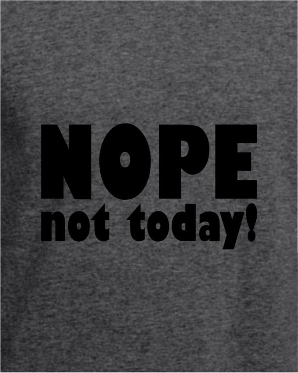 Nope Not Today Unisex T-Shirt or Hoodies
