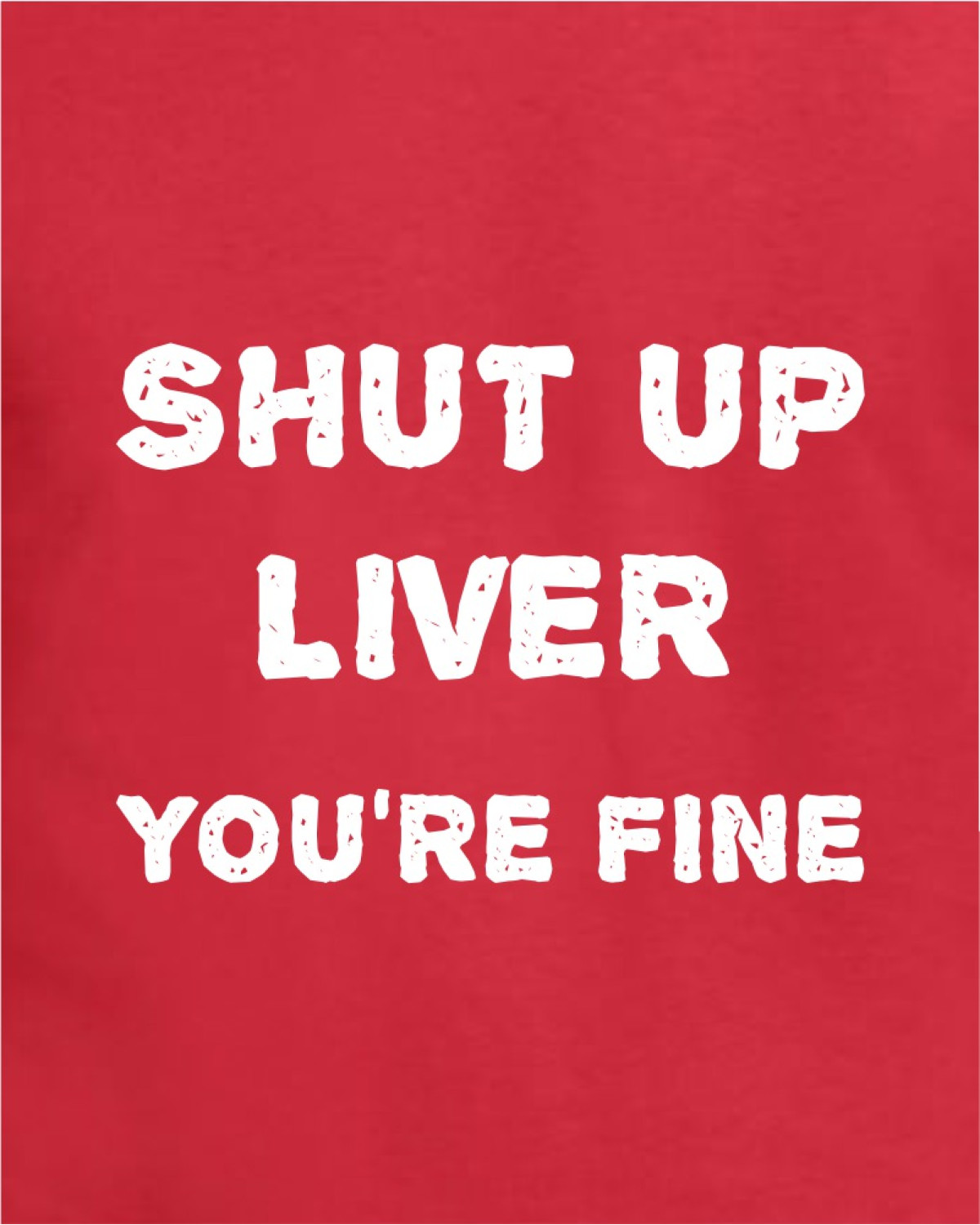 Shut Up Liver Unisex T-Shirt or Hoodies
